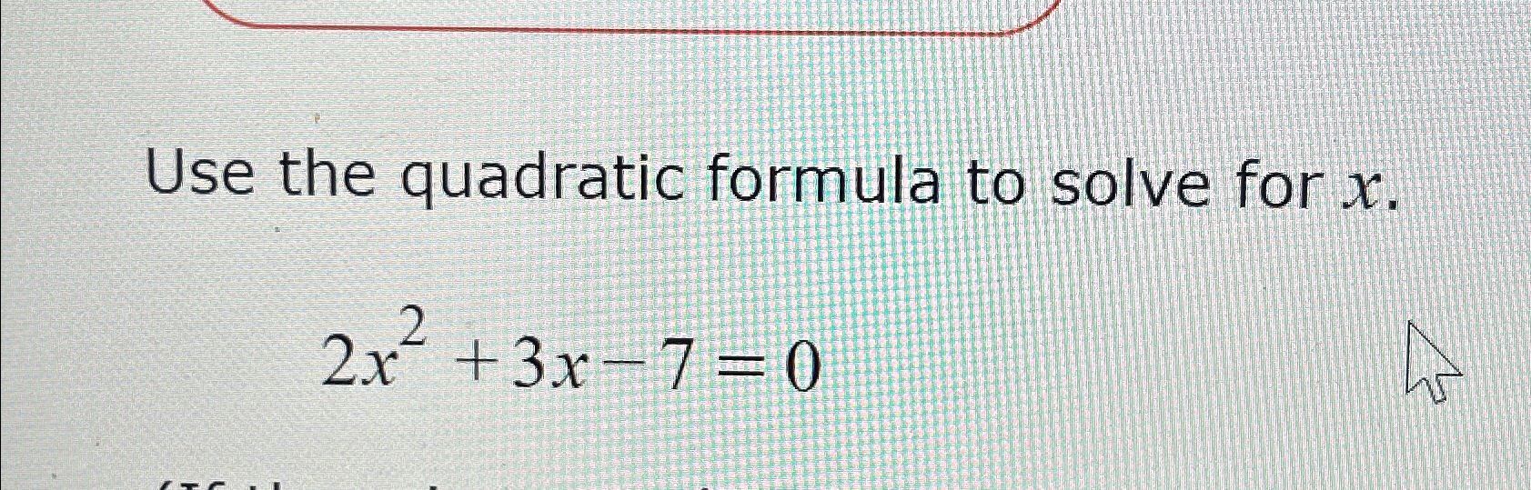 Solved Use the quadratic formula to solve for x.2x2+3x-7=0 | Chegg.com