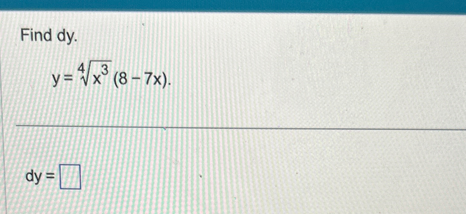 Solved Find dy.y=x34(8-7x)dy= | Chegg.com