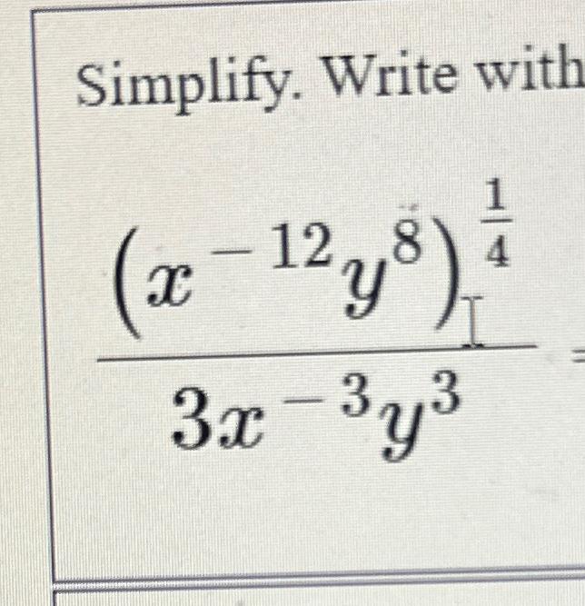 Solved Simplify. Write with(x-12y8)143x-3y3 | Chegg.com