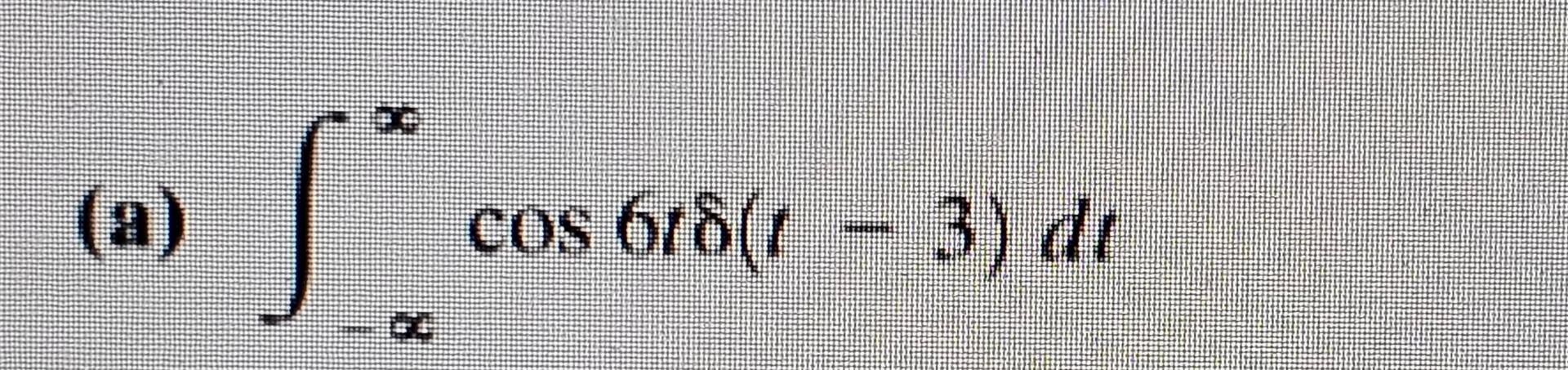 Solved (a) ∫-∞∞cos6tδ(t-3)dt | Chegg.com