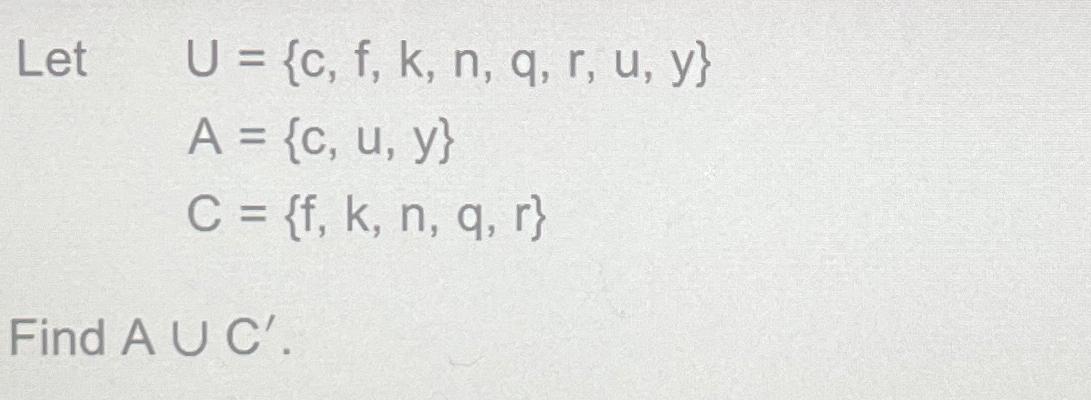 Solved LetU={c,f,k,n,q,r,u,y}A={c,u,y}C={f,k,n,q,r}Find | Chegg.com
