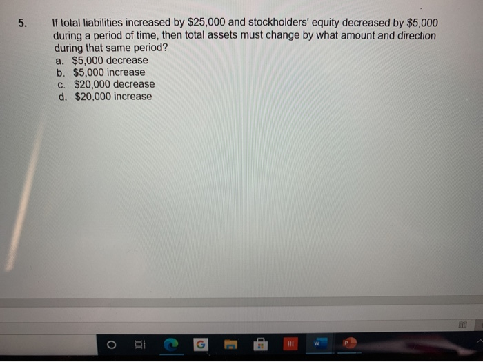 Solved 5. If total liabilities increased by $25,000 and | Chegg.com