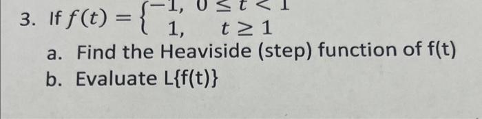 Solved 3. If f(t)={−1,1,t≤tt≥1 a. Find the Heaviside (step) | Chegg.com