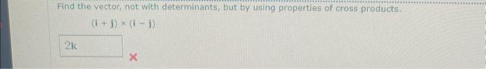 Solved Find the vector, not with determinants, but by using | Chegg.com
