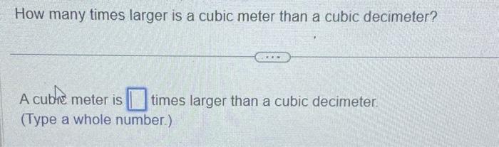 Solved How many times larger is a cubic meter than a cubic | Chegg.com