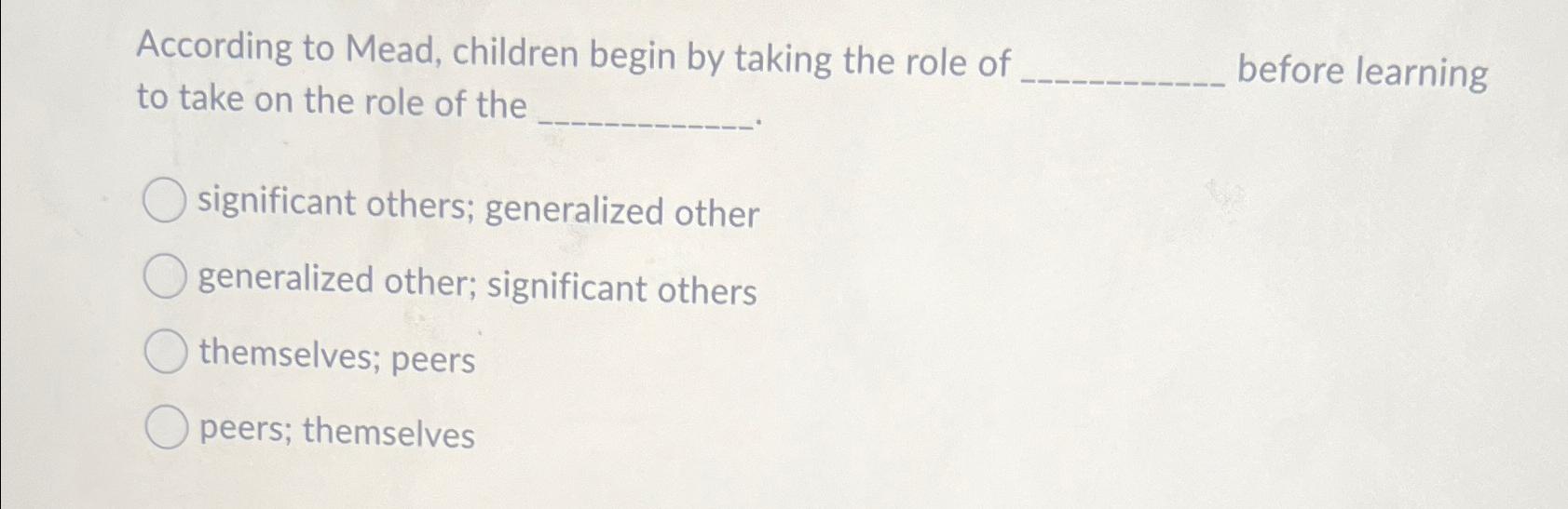 Solved According to Mead, children begin by taking the role | Chegg.com