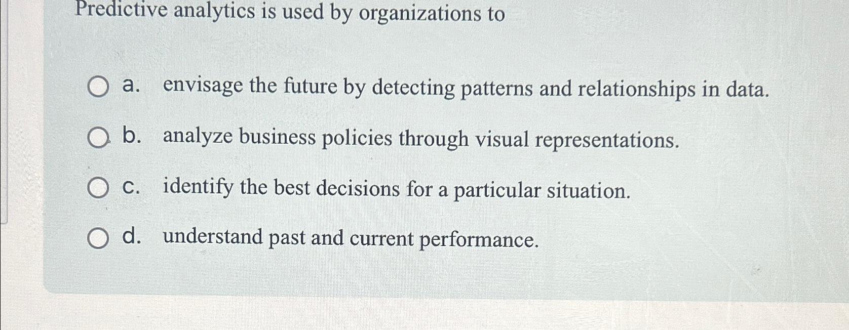 Solved Predictive analytics is used by organizations toa. | Chegg.com