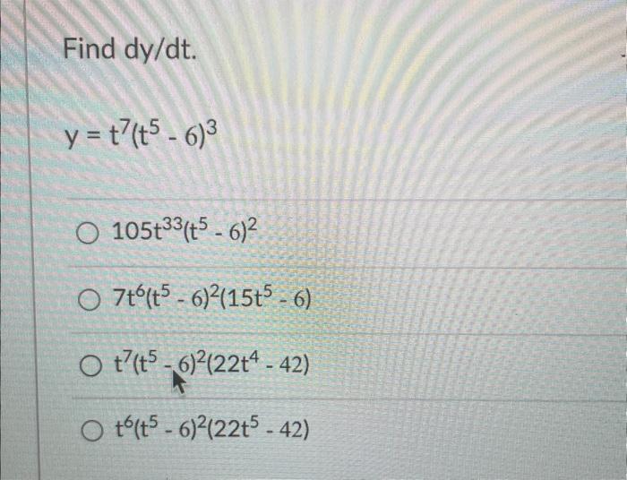 Solved Find dy/dt. y=t7(t5−6)3 105t33(t5−6)2 | Chegg.com