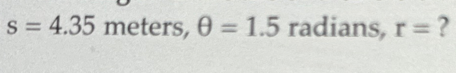Solved s=4.35 ﻿meters, θ=1.5 ﻿radians, r= ? | Chegg.com