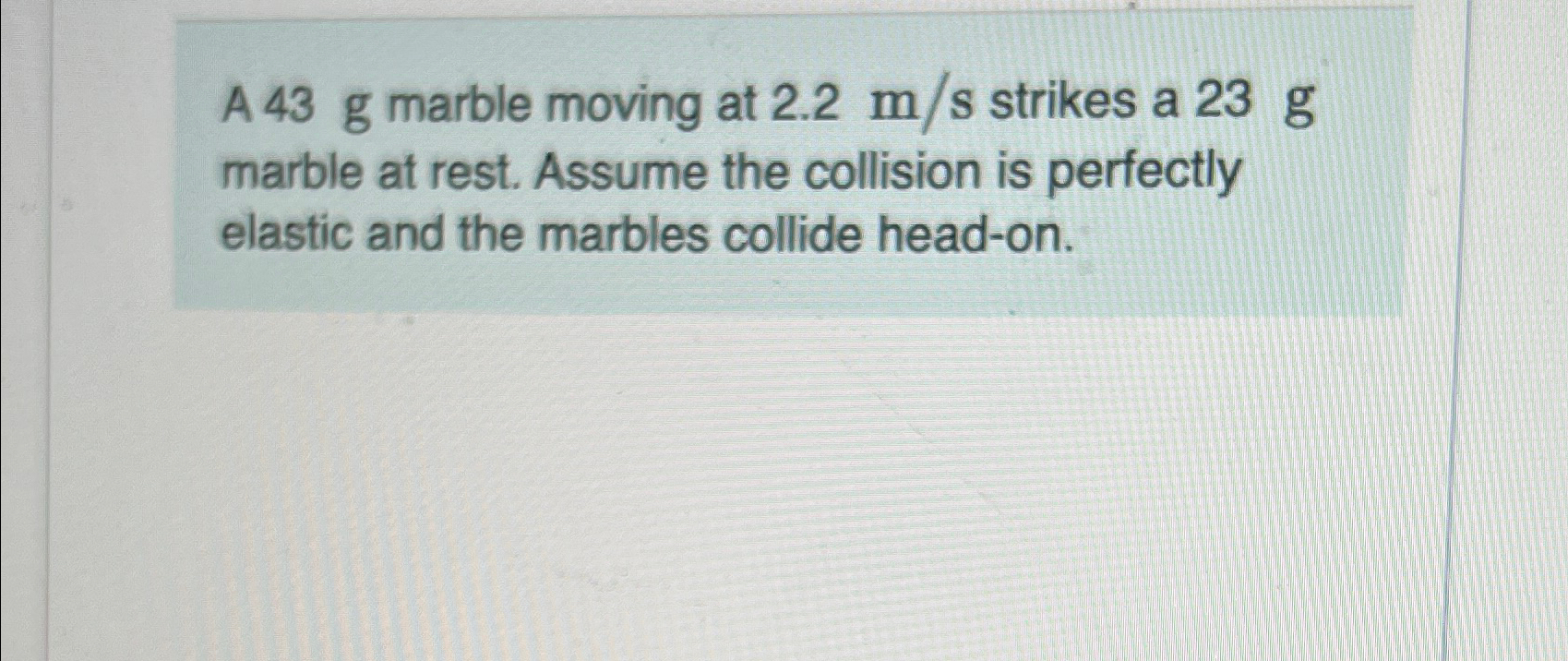 Solved A 43g ﻿marble moving at 2.2ms ﻿strikes a 23g ﻿marble | Chegg.com