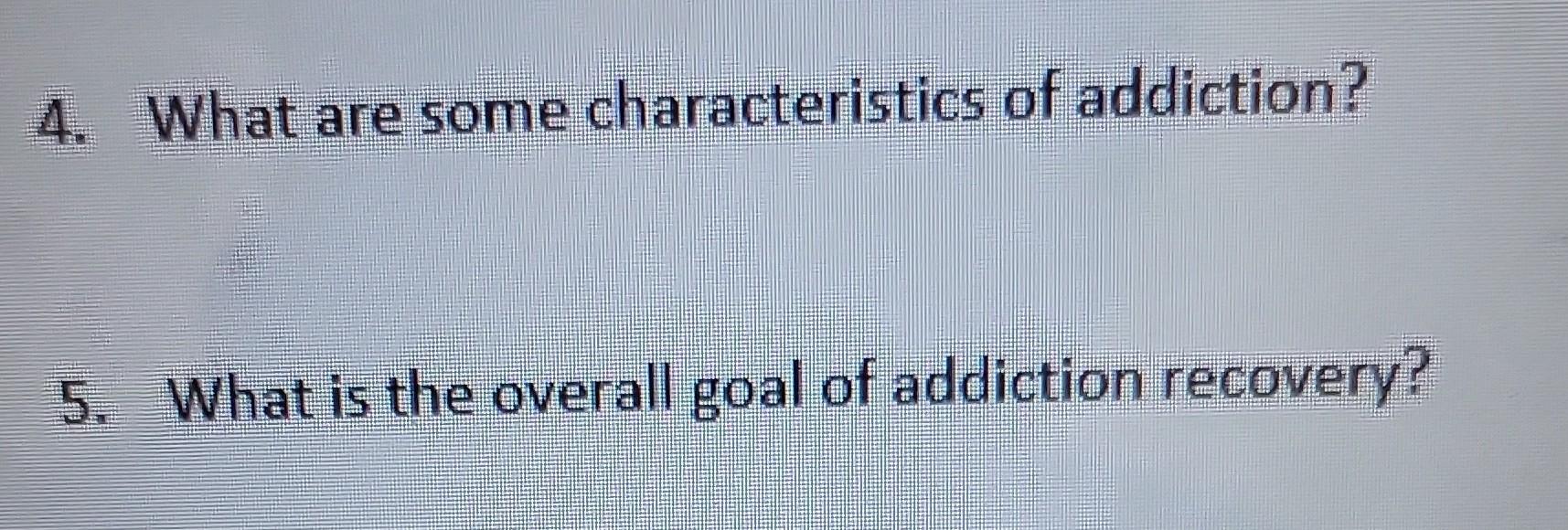 Solved 4. What are some characteristics of addiction? 5. | Chegg.com