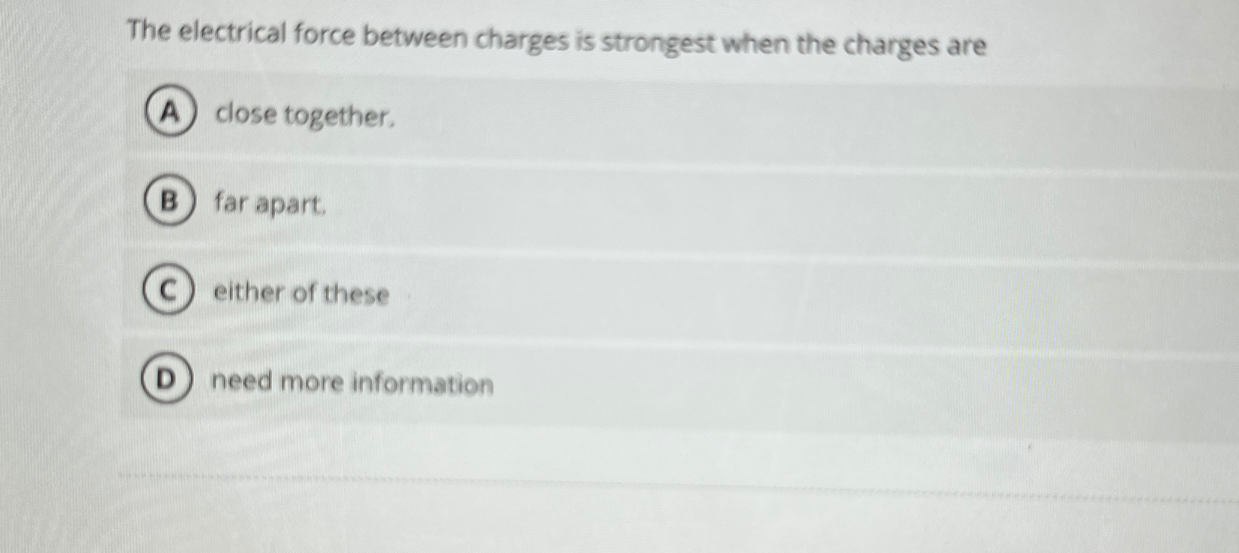 Solved The electrical force between charges is strongest | Chegg.com
