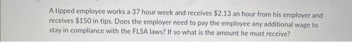 Solved A tipped employee works a 37 hour week and receives | Chegg.com