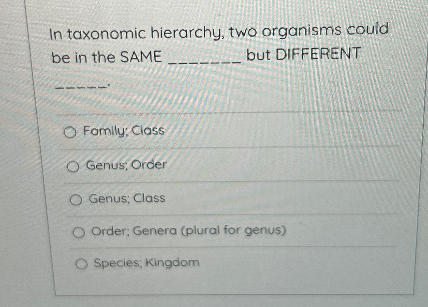 Solved In taxonomic hierarchy, two organisms could be in the | Chegg.com