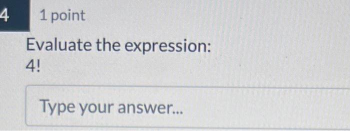 Solved Evaluate the expression: 4! | Chegg.com