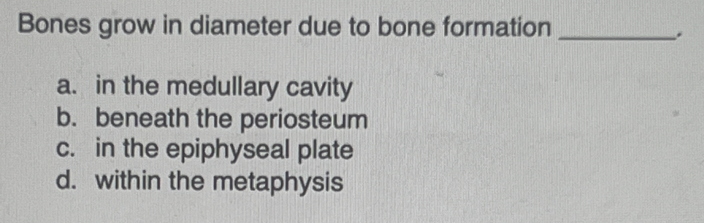 Solved Bones grow in diameter due to bone formationa. ﻿in | Chegg.com