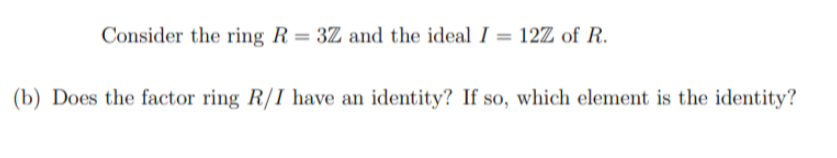 Solved Consider the ring R=3Z ﻿and the ideal I=12Z ﻿of R.(b) | Chegg.com