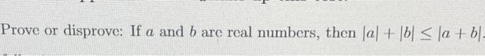 Solved Prove or disprove: If a and b are real numbers, then | Chegg.com