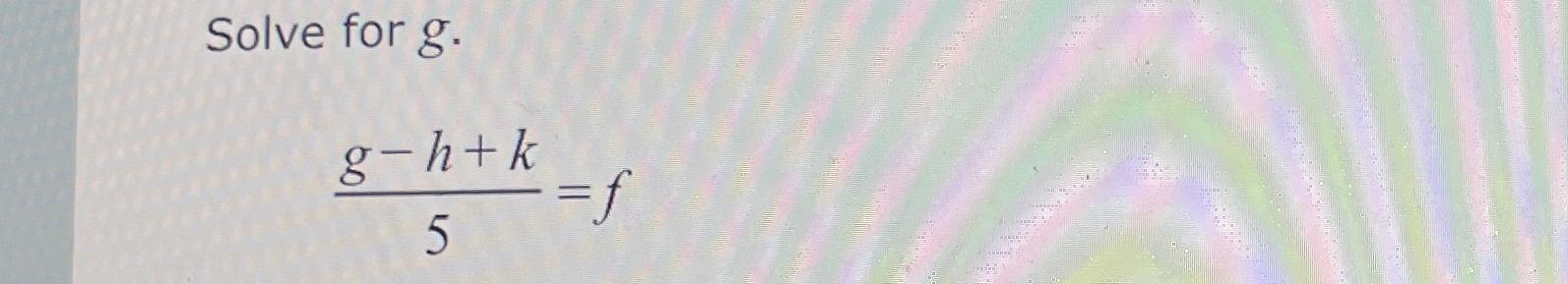 Solved Solve for g.g-h+k5=f | Chegg.com