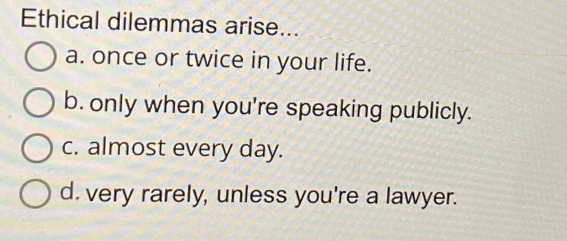 Solved Ethical dilemmas arise...a. ﻿once or twice in your | Chegg.com