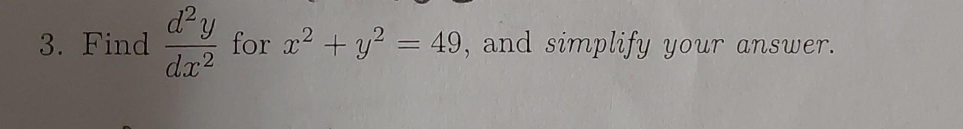 Solved dy 3. Find 은 for x2 + y2 = 49, and simplify your | Chegg.com