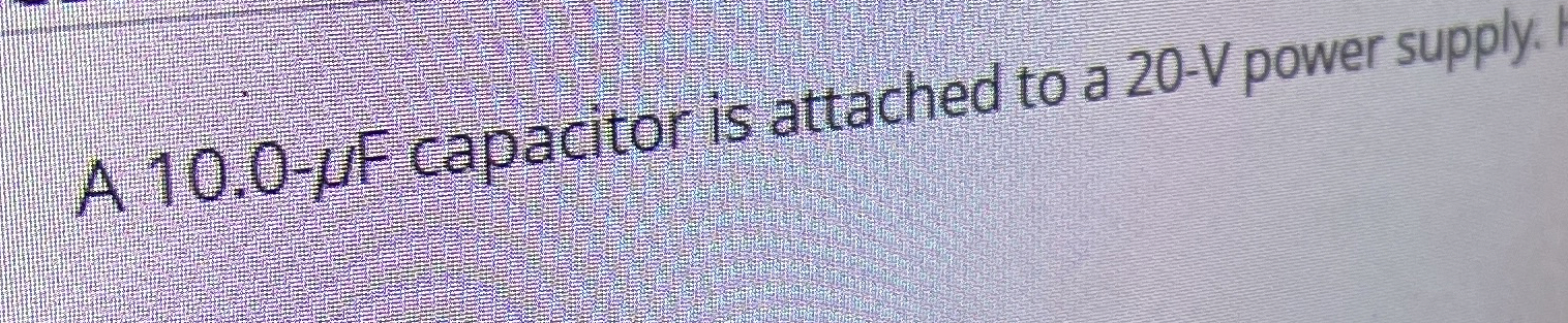 Solved A 10.0-μF ﻿capacitor is attached to a 20 - ﻿V power | Chegg.com