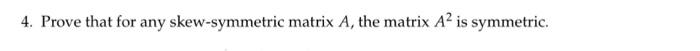 Solved 4. Prove that for any skew-symmetric matrix A, the | Chegg.com