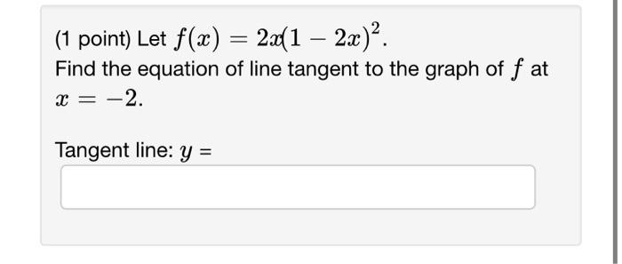 Solved (1 point) Let f(x)=2x(1−2x)2. Find the equation of | Chegg.com