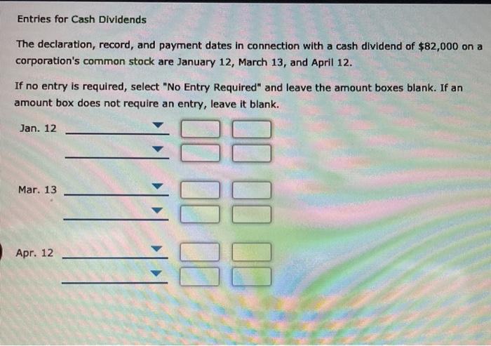 Solved Entries for Cash Dividends The declaration, record, | Chegg.com