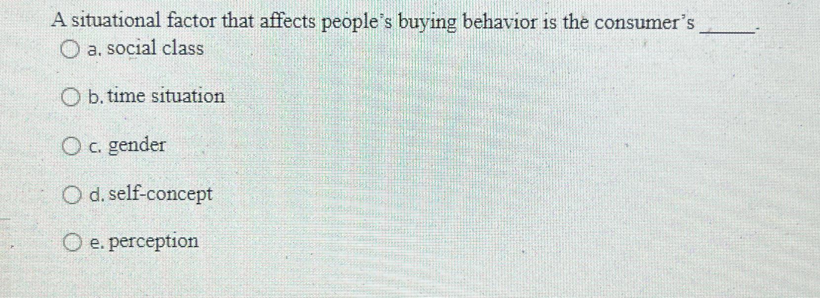 Solved A situational factor that affects people's buying | Chegg.com