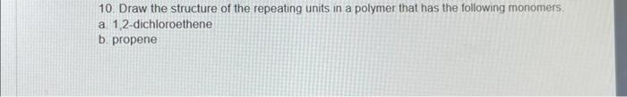 Solved 10. Draw the structure of the repeating units in a | Chegg.com
