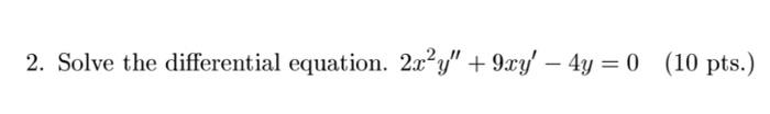 Solved 2. Solve the differential equation. 2x2y′′+9xy′−4y=0 | Chegg.com