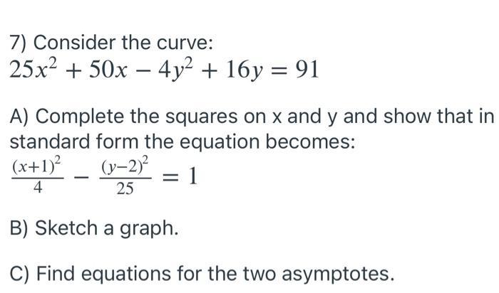 Solved 7) Consider the curve: 25x2 + 50x – 4y2 + 16y = 91 - | Chegg.com