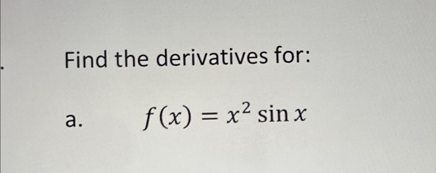 Solved Find the derivatives for:f(x)=x2sinx | Chegg.com