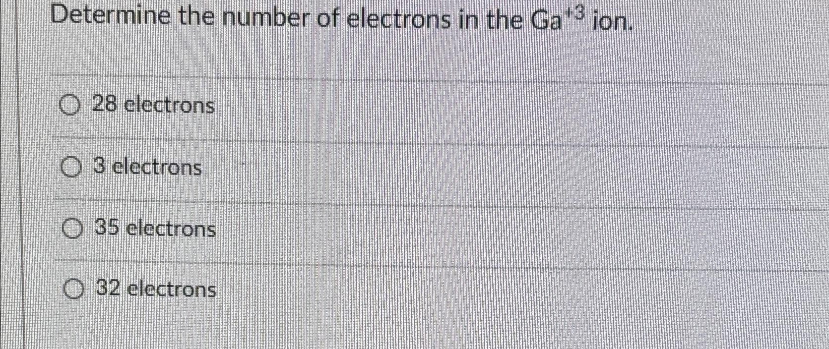 Solved Determine the number of electrons in the Ga+3 ﻿ion.28 | Chegg.com