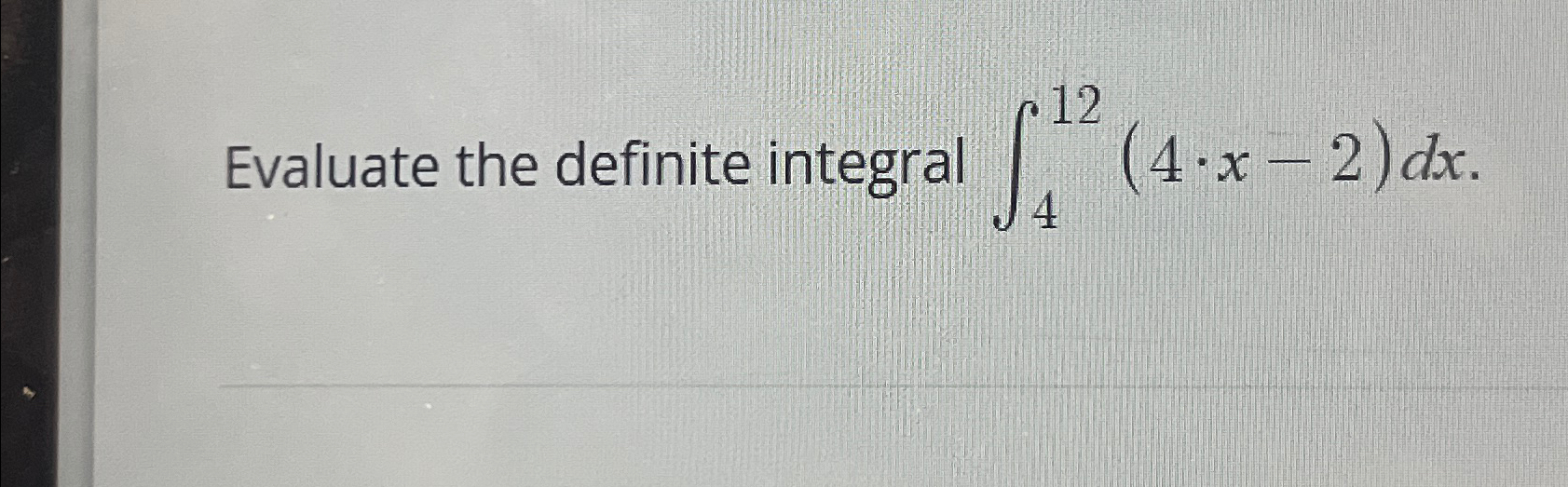 Solved Evaluate the definite integral ∫412(4*x-2)dx | Chegg.com