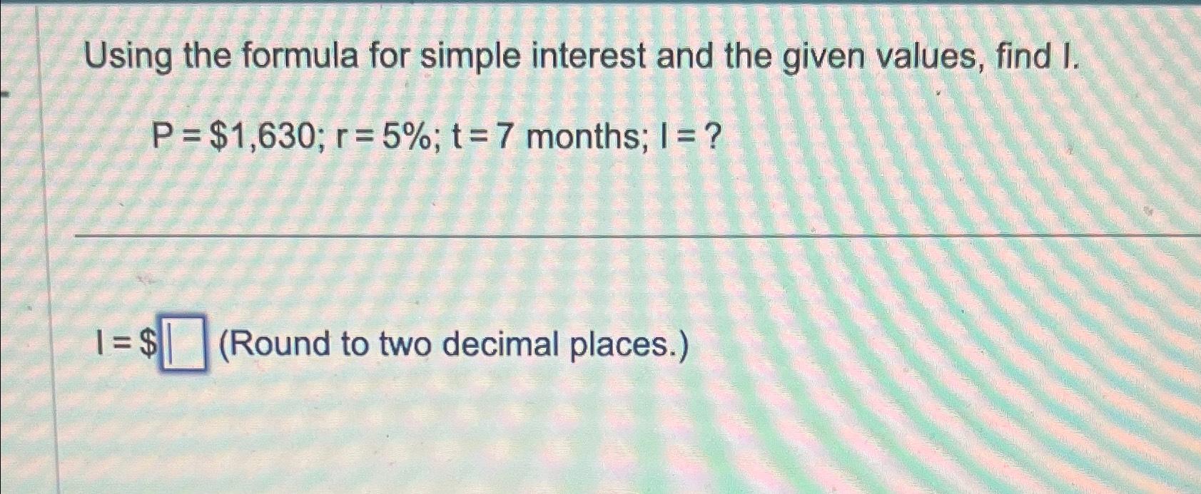 Solved Using the formula for simple interest and the given | Chegg.com