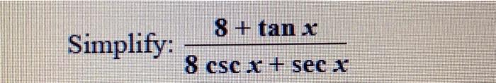 Solved 8 + tan x Simplify: 8 csc x + sec x | Chegg.com