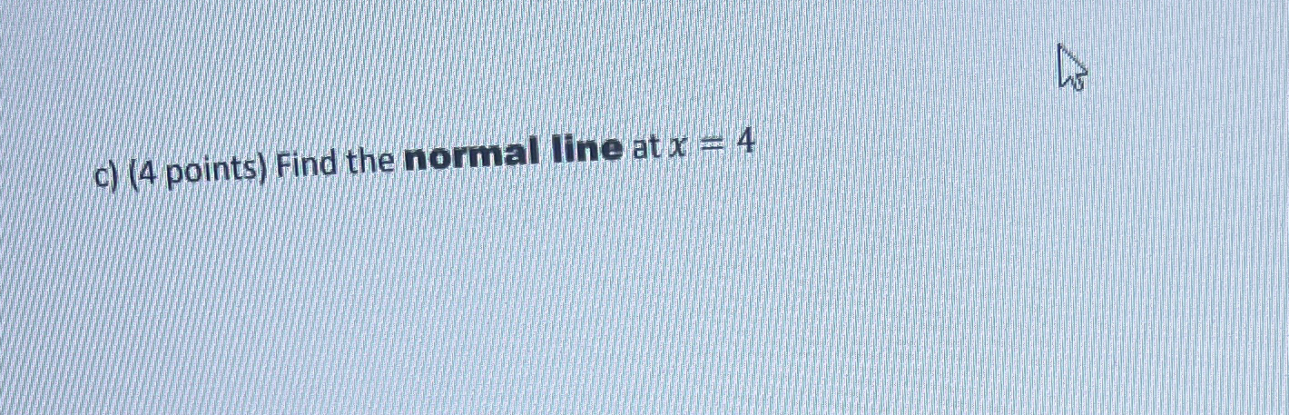 Solved c) (4 ﻿points) ﻿Find the normal line at x=4 | Chegg.com