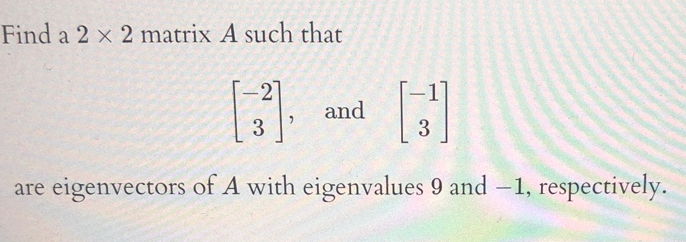 Solved Find a 2×2 ﻿matrix A such that[-23], ﻿and [-13]are | Chegg.com