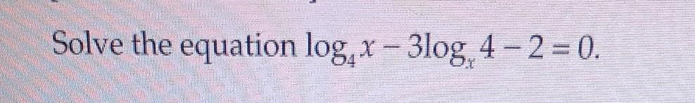 Solved Solve the equation log4x−3logx4−2=0 | Chegg.com