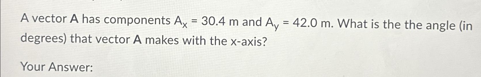 Solved A vector A has components Ax=30.4m ﻿and Ay=42.0m. | Chegg.com