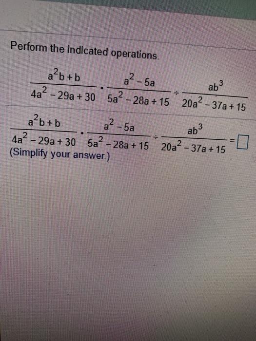Solved Perform the indicated operations. a²b+b 4a2 - 29a +30 | Chegg.com