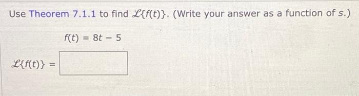 Solved Use Theorem 7.1.1 to find L{f(t)}. (Write your answer | Chegg.com
