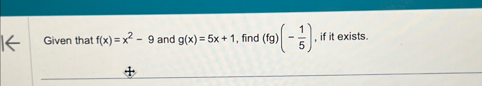 Solved Given that f(x)=x2-9 ﻿and g(x)=5x+1, ﻿find (fg)(-15), | Chegg.com
