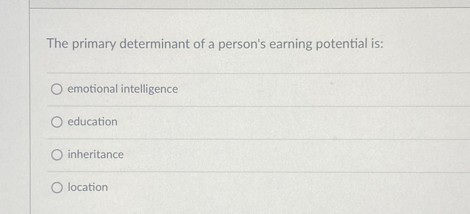 Solved The primary determinant of a person's earning | Chegg.com