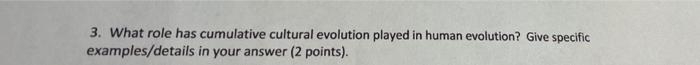 Solved 3. What role has cumulative cultural evolution played | Chegg.com