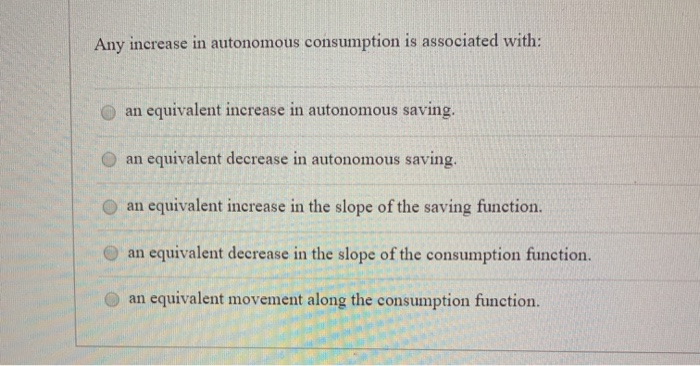 Solved Any increase in autonomous consumption is associated | Chegg.com