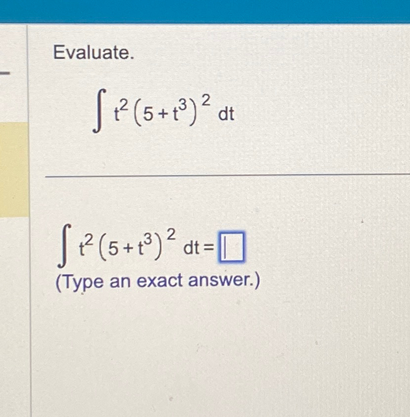 Solved Evaluate.∫﻿﻿t2(5+t3)2dt∫﻿﻿t2(5+t3)2dt=(Type an exact | Chegg.com