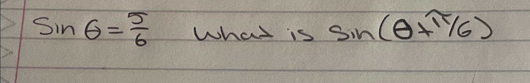 Solved sinθ=56, ﻿what is sin(θ+π6) | Chegg.com